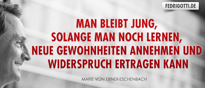 Man bleibt jung, solange man noch lernen, neue Gewohnheiten annehmen ...